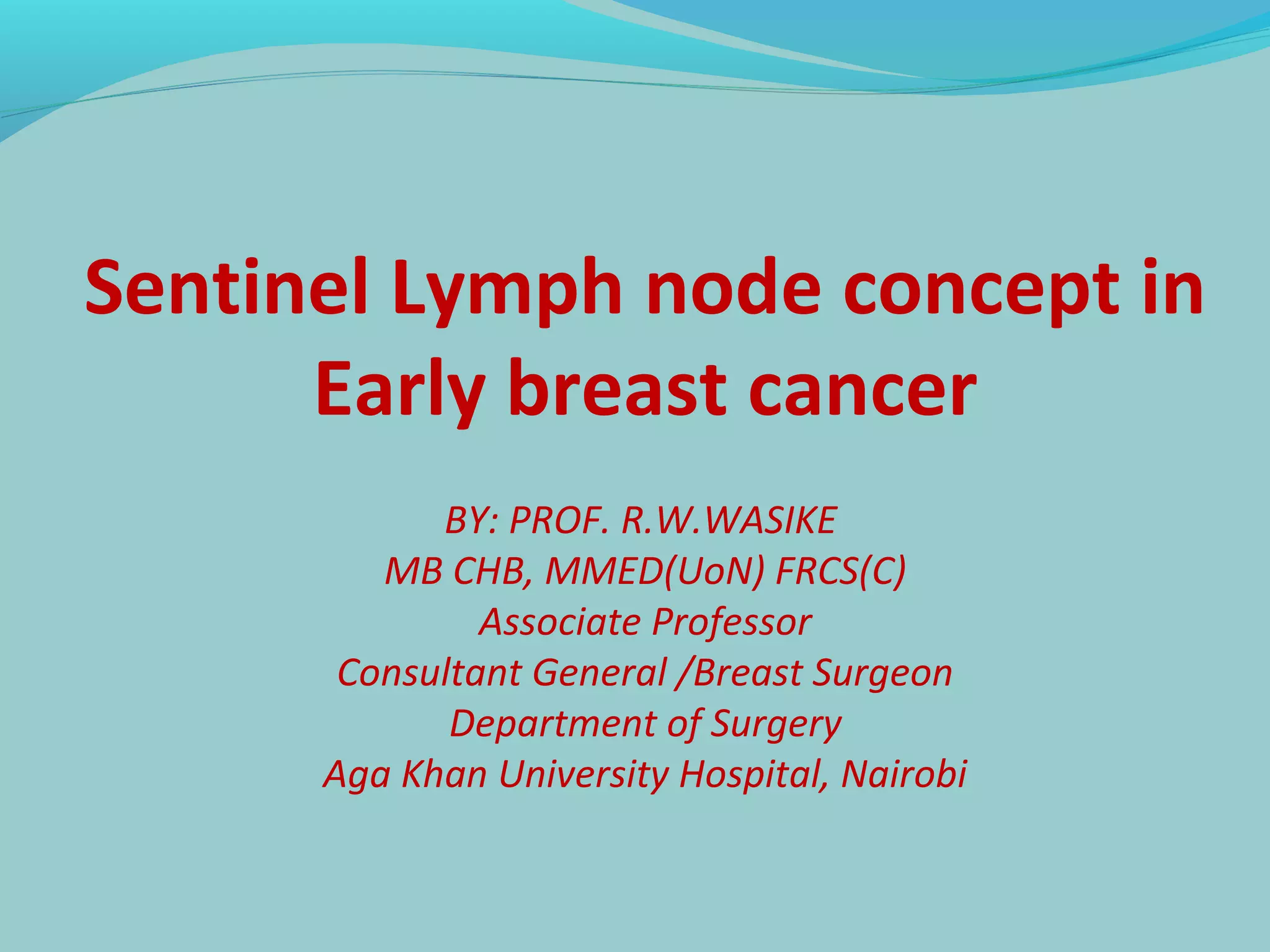 Sentinel lymph node concept in early breast cancer by prof. r. wasike | PPT
