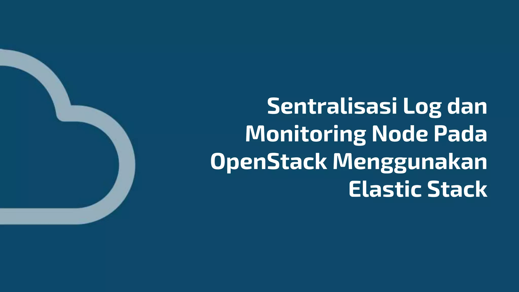 Sentralisasi Log dan Monitoring Node Pada OpenStack Menggunakan Elastic Stack.pptx