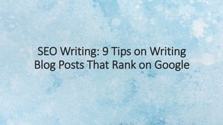 9 Tips on Writing Blog Posts That Rank on Google | PPTX