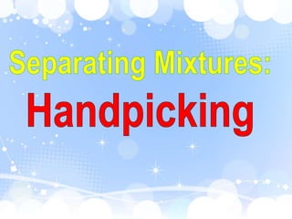 Separating Mixtures Handpicking | PPTX