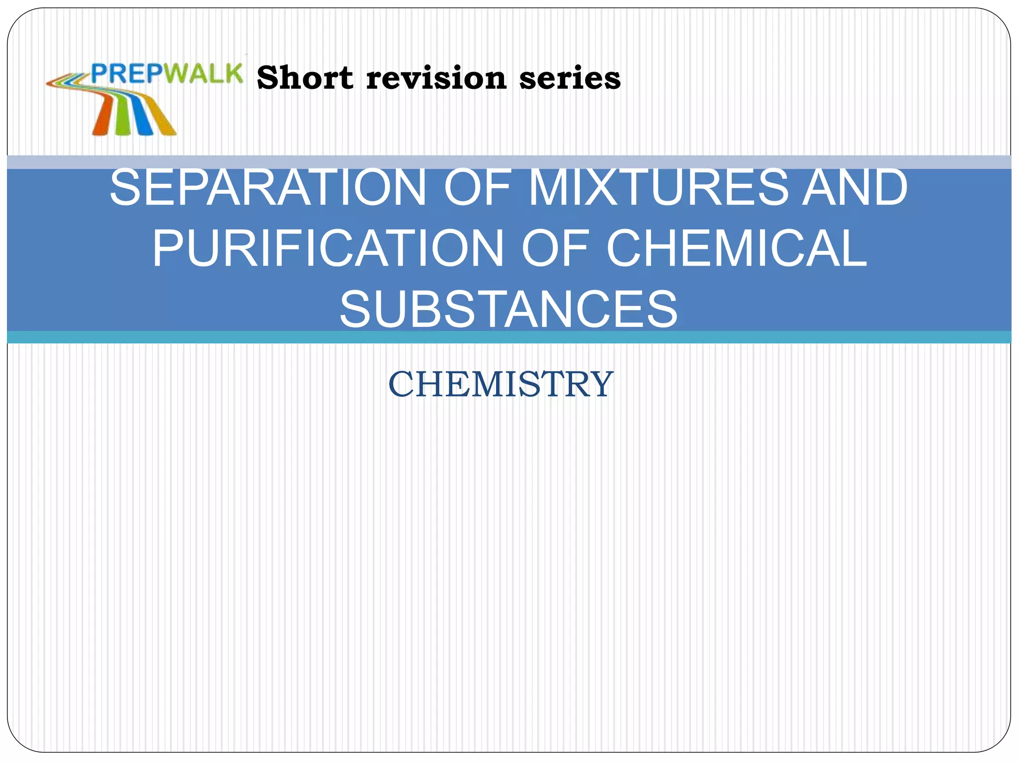Separationof mixtures andpurification of chemicalsubstances | PPTX