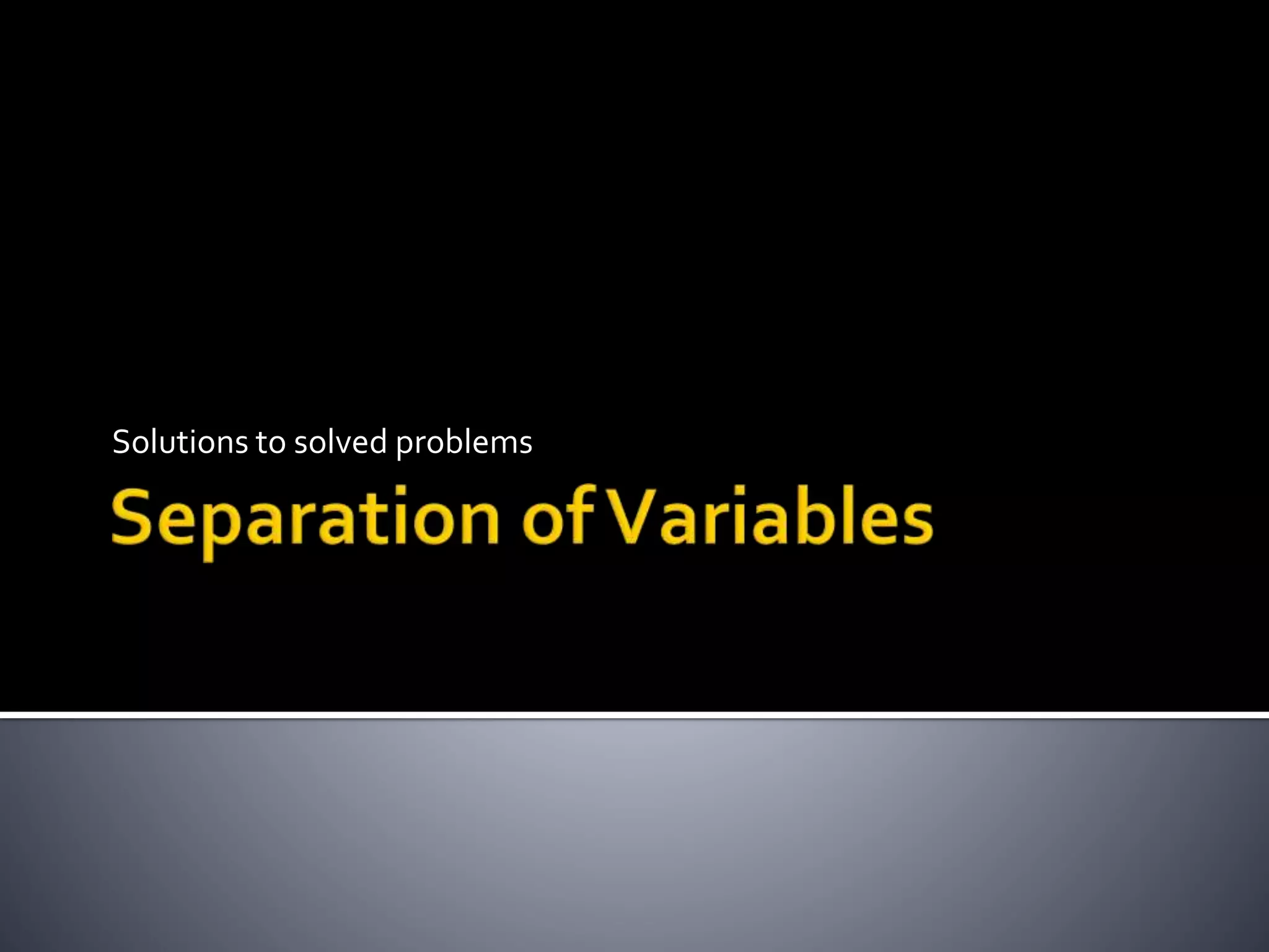 Separation of variables solution to solved problems | PPT Separation of variables solution to solved problems | PPT