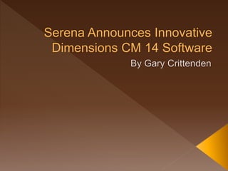 Serena Announces Innovative Dimensions CM 14 Software | PPT