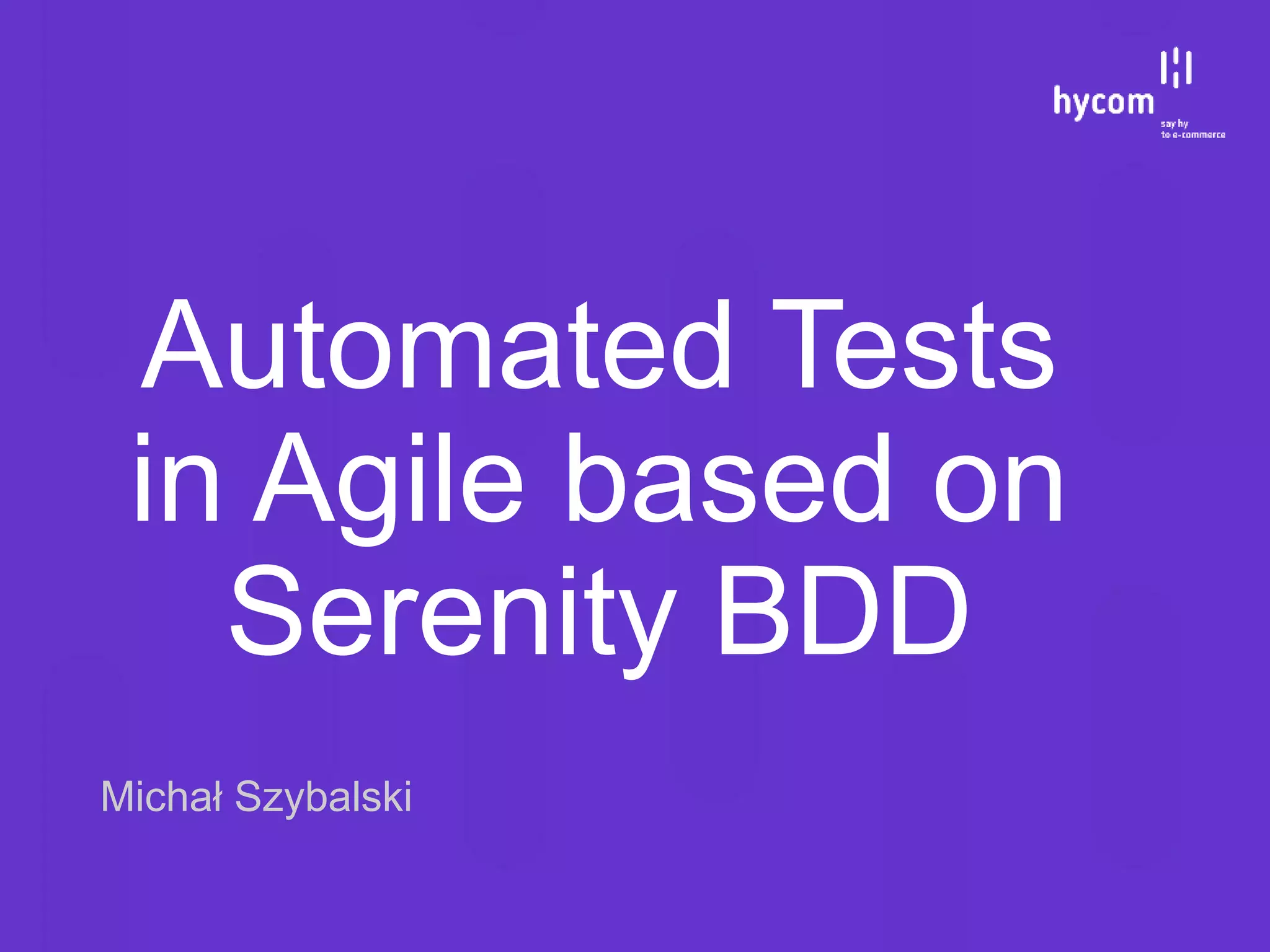 Automated Tests in Agile based on Serenity BDD - Michał Szybalski | PPT