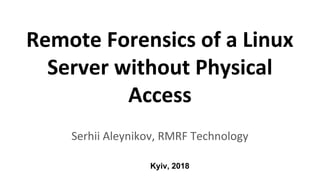 Serhii Aleynikov - Remote Forensics of a Linux Server Without Physical Access | PPT