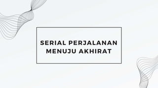 Serial Perjalanan manusia menuju akhirat.pptx