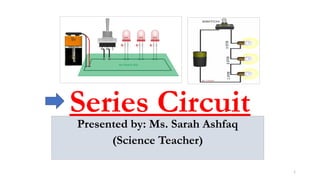 Series Circuit Sarah Ashfaq 51 , Science Teacher | PPTX