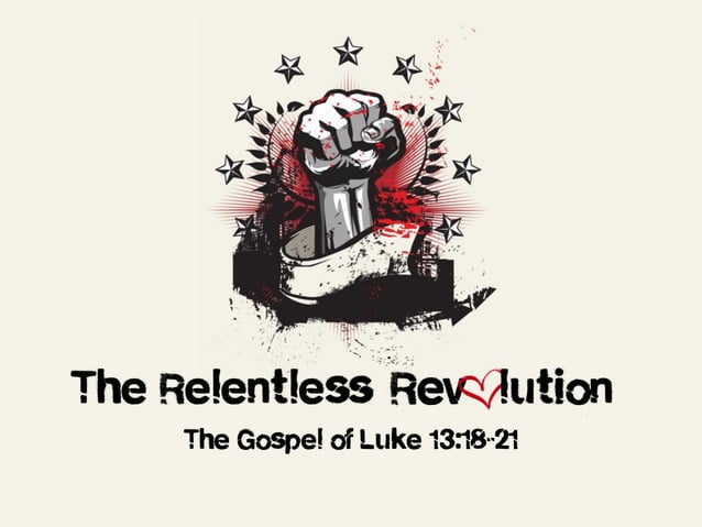 Sermon Slide Deck: "The Relentless Revolution" (Luke 13:18-21) | PDF ...