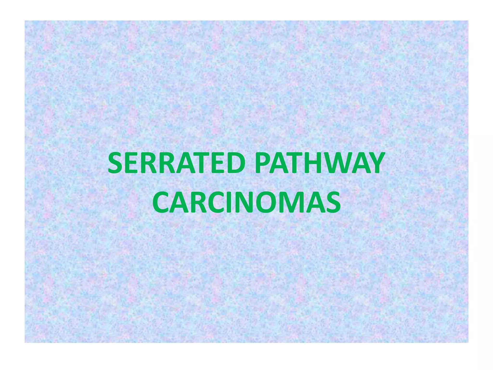 Serrated pathway to colorectal neoplasia | PPTX