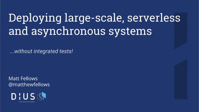 Deploying large-scale, serverless and asynchronous systems - without ...