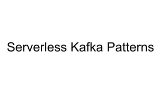 Serverless Kafka Patterns | PPT