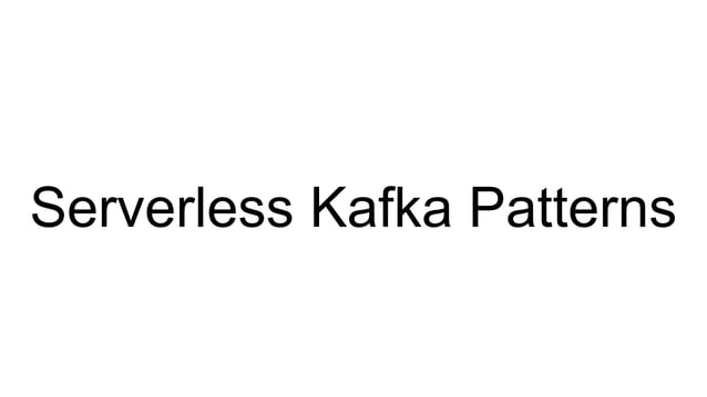 Serverless Kafka Patterns | PPT