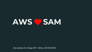 AWS SAM - Serverless on stage #9 (Milan, 20/02/2018) | PPT
