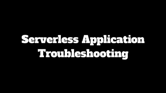 Troubleshooting serverless applications | PPT