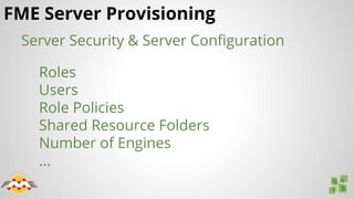 Leveraging APIs without Programming in FME Server Provisioning | PPT