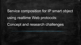 Service composition for IP smart object using realtime Web protocols | PPT