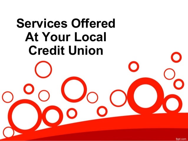 Services offered at your local credit union