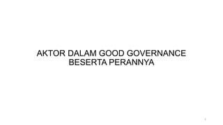 AKTOR DALAM GOOD GOVERNANCE SERTA PERANNYA | PPTX