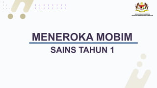 SESI 6 - Meneroka MOBIM Sains Tahun 1 (3).pptx