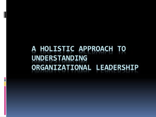 A holistic approach to understanding organizational leadership | PPTX