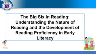The Big six in Reading Understanding the Nature of reading and the ...