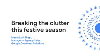 Think With Google - Breaking The Clutter This Festive Season | PPT