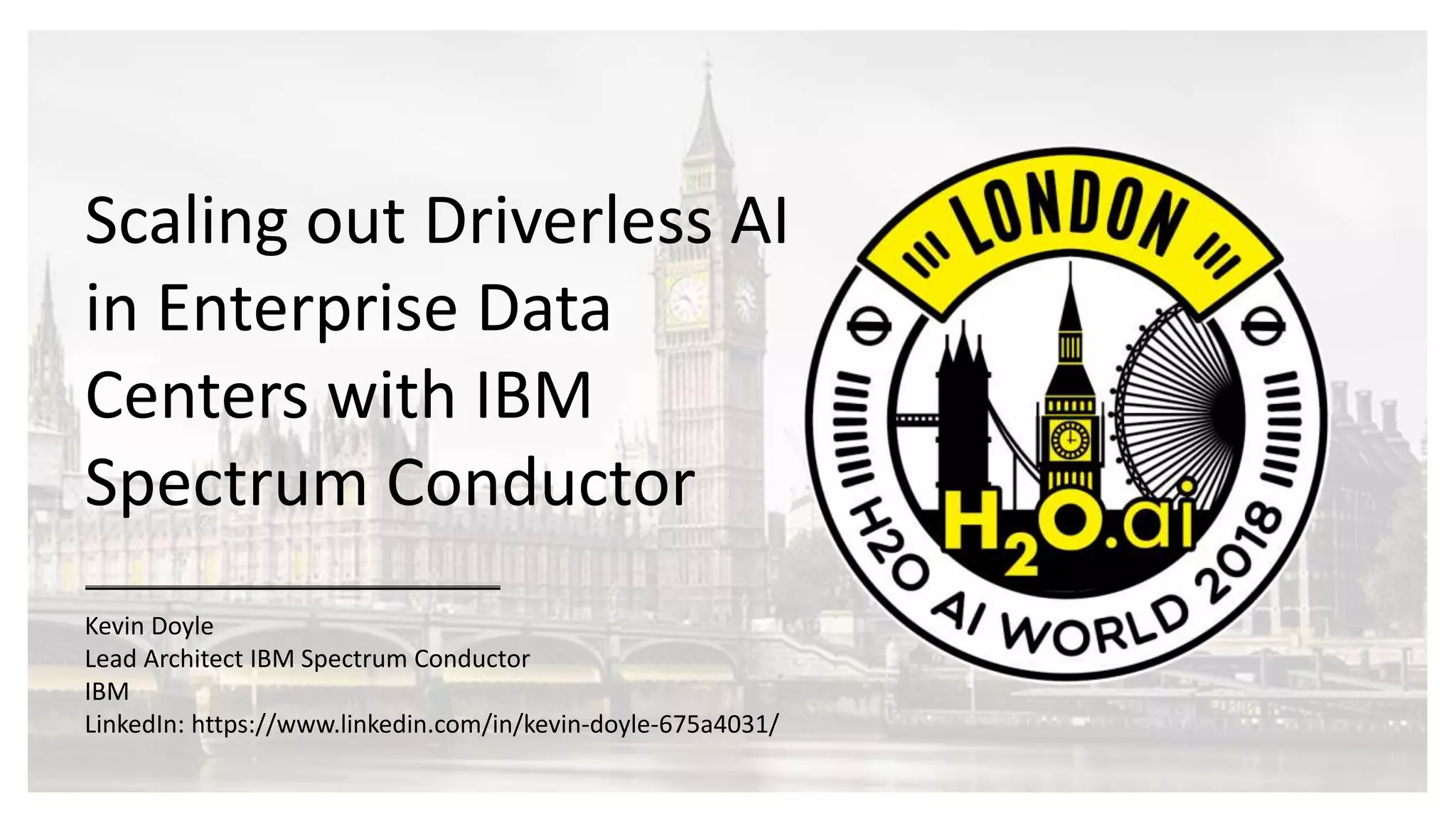 Scaling out Driverless AI with IBM Spectrum Conductor - Kevin Doyle ...