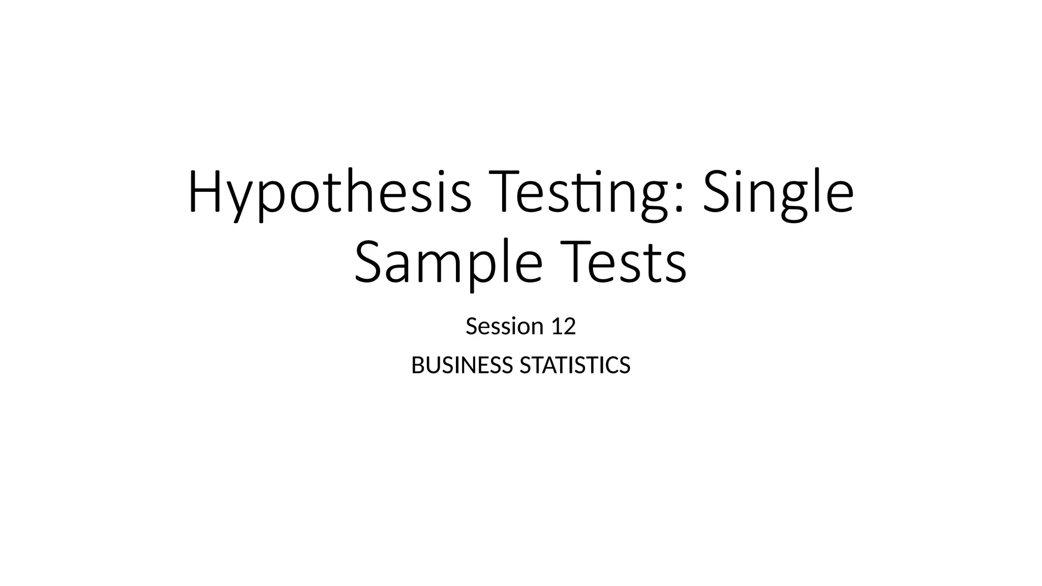 Session 12_Hypothesis Testing-Single Sample Tests.pptx