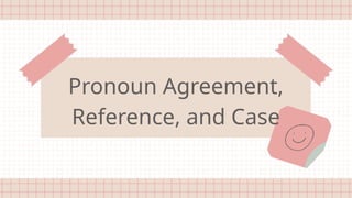 Session 1 and 2-Noun and pronoun agreementm, Reference and cases.pptx