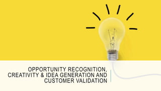 Opportunity recognition, idea generation and customer validation.pptx