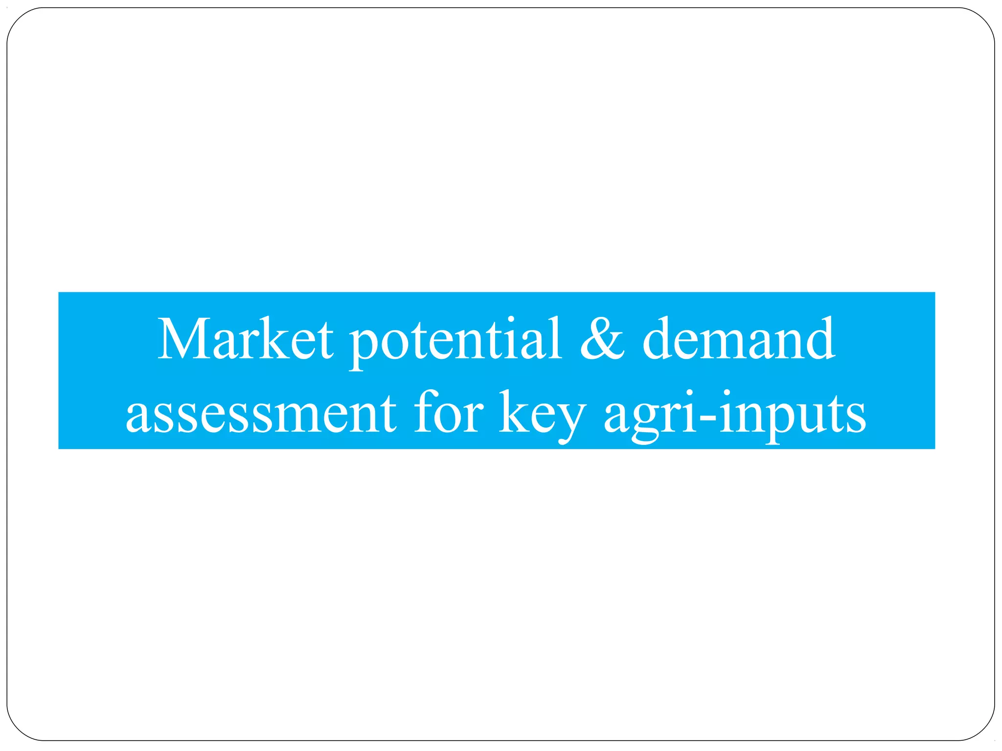 Market potential and demand assessment for key agri inputs | PPT