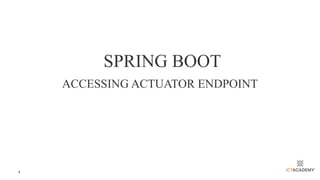 Session 3 - SPRING BOOT - Accessing Actuator EndPoint.pptx