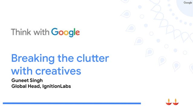 Think With Google - Breaking Clutter With Creatives | PPT