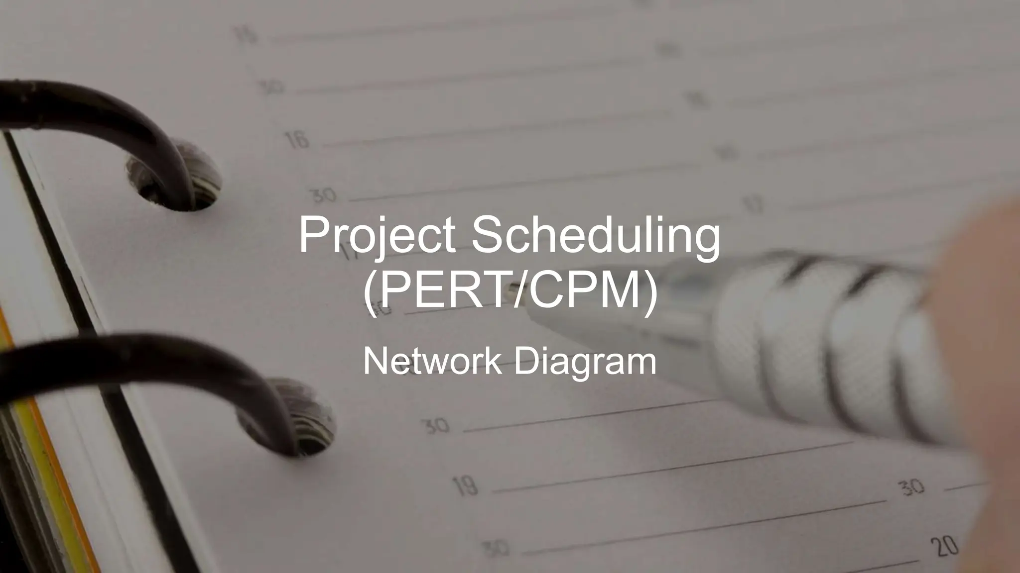 Session 9 - Project scheduling-PERT-CPM-Network diagram.pptx