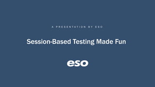 Session Based Testing Made Fun | PPT