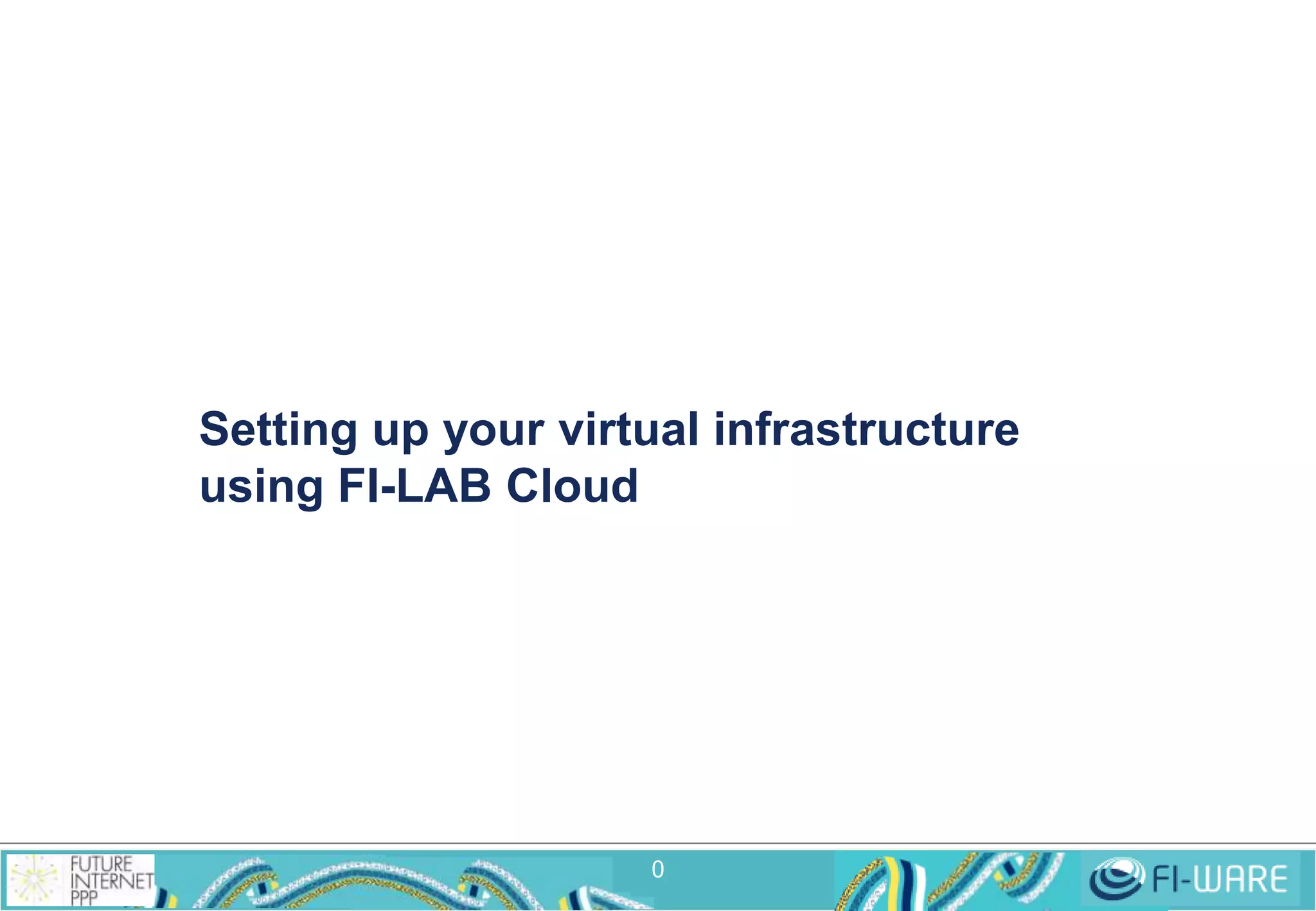 Setting up your virtual infrastructure using FI-LAB Cloud | PPTX