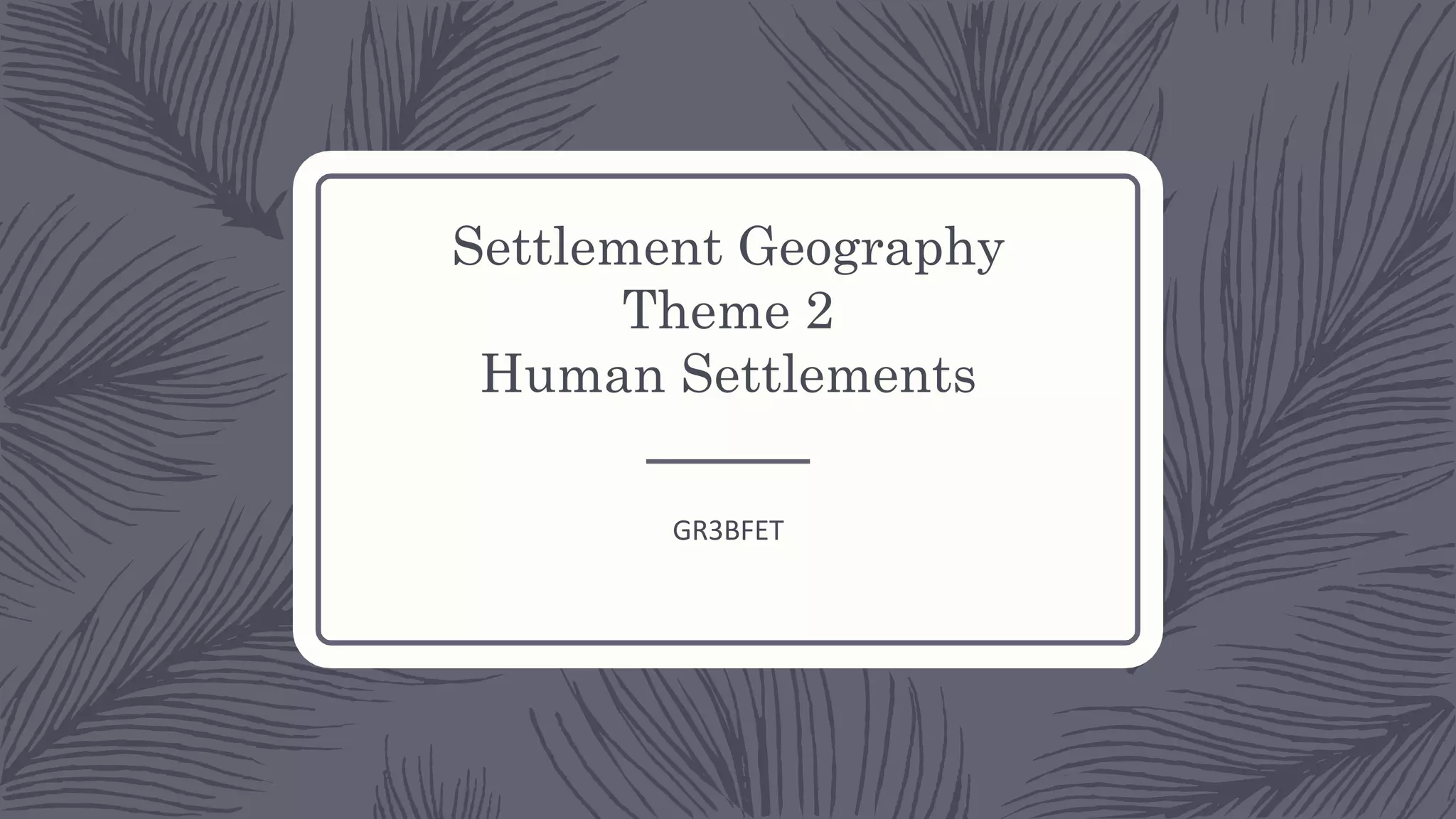 Grade 12 SETTLEMENT GEOGRAPHY | PPTX