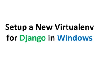 Setup a New Virtualenv for Django in Windows | PPT