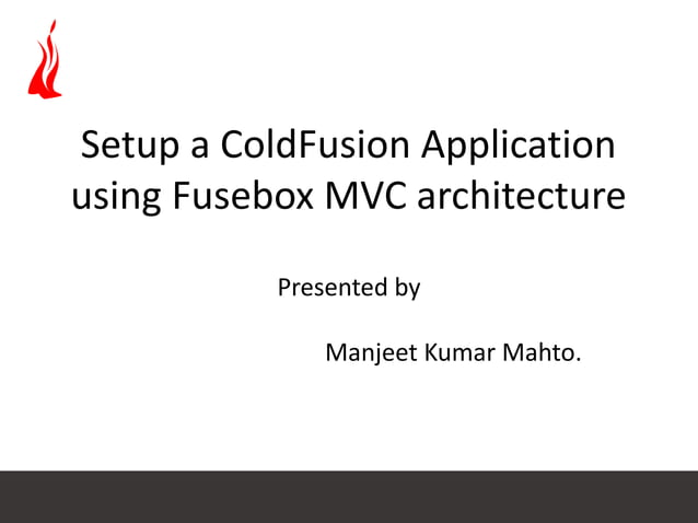 Setup ColdFusion application using fusebox mvc architecture | PPT