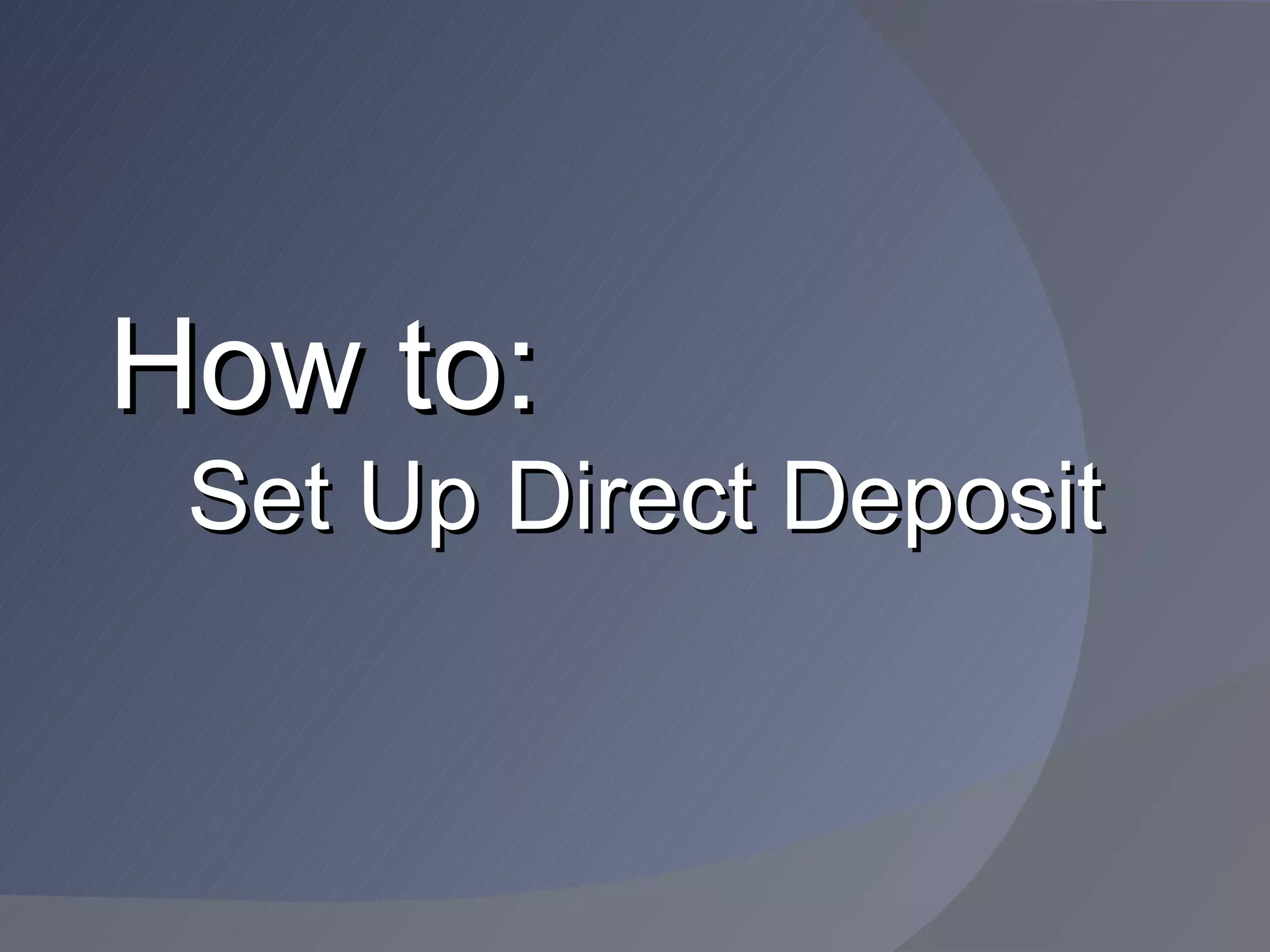 How to: Set up direct deposit | PPT How to: Set up direct deposit | PPT