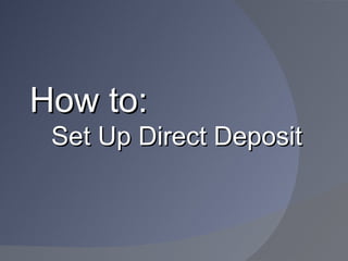 How to: Set up direct deposit | PPT