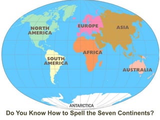 Do you know how to spell and locate the seven continents? | PPTX