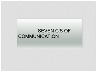 SEVEN C’S OF COMMUNICATION PPT.pptx