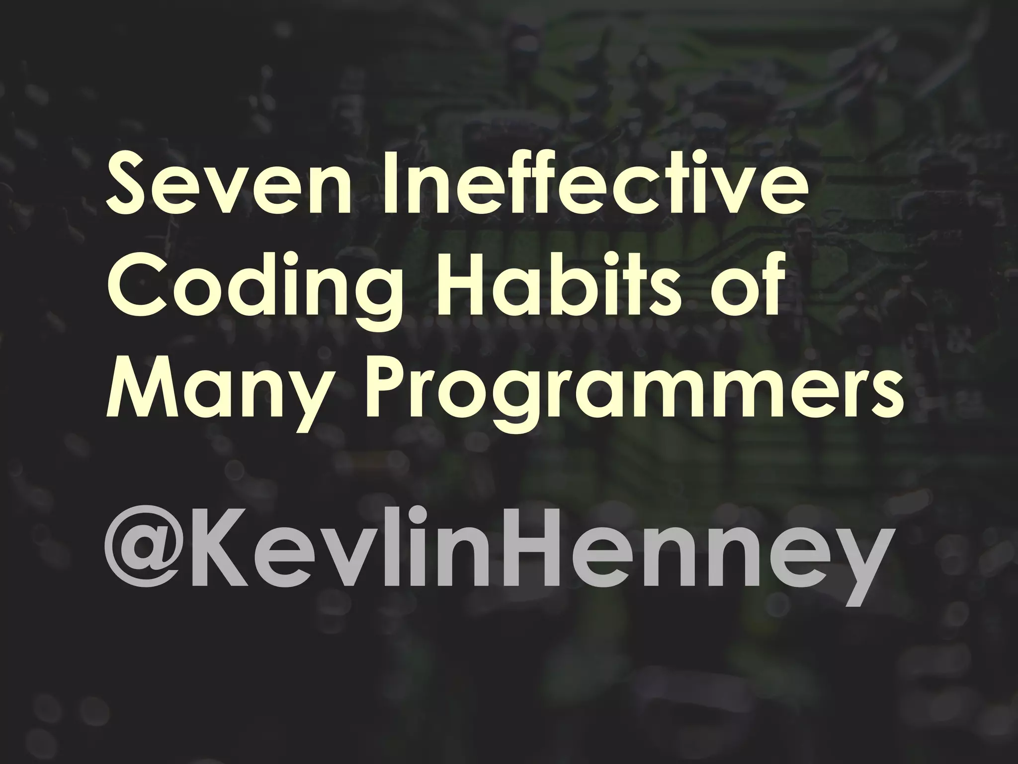 Seven Ineffective Coding Habits Of Many Programmers Ppt 