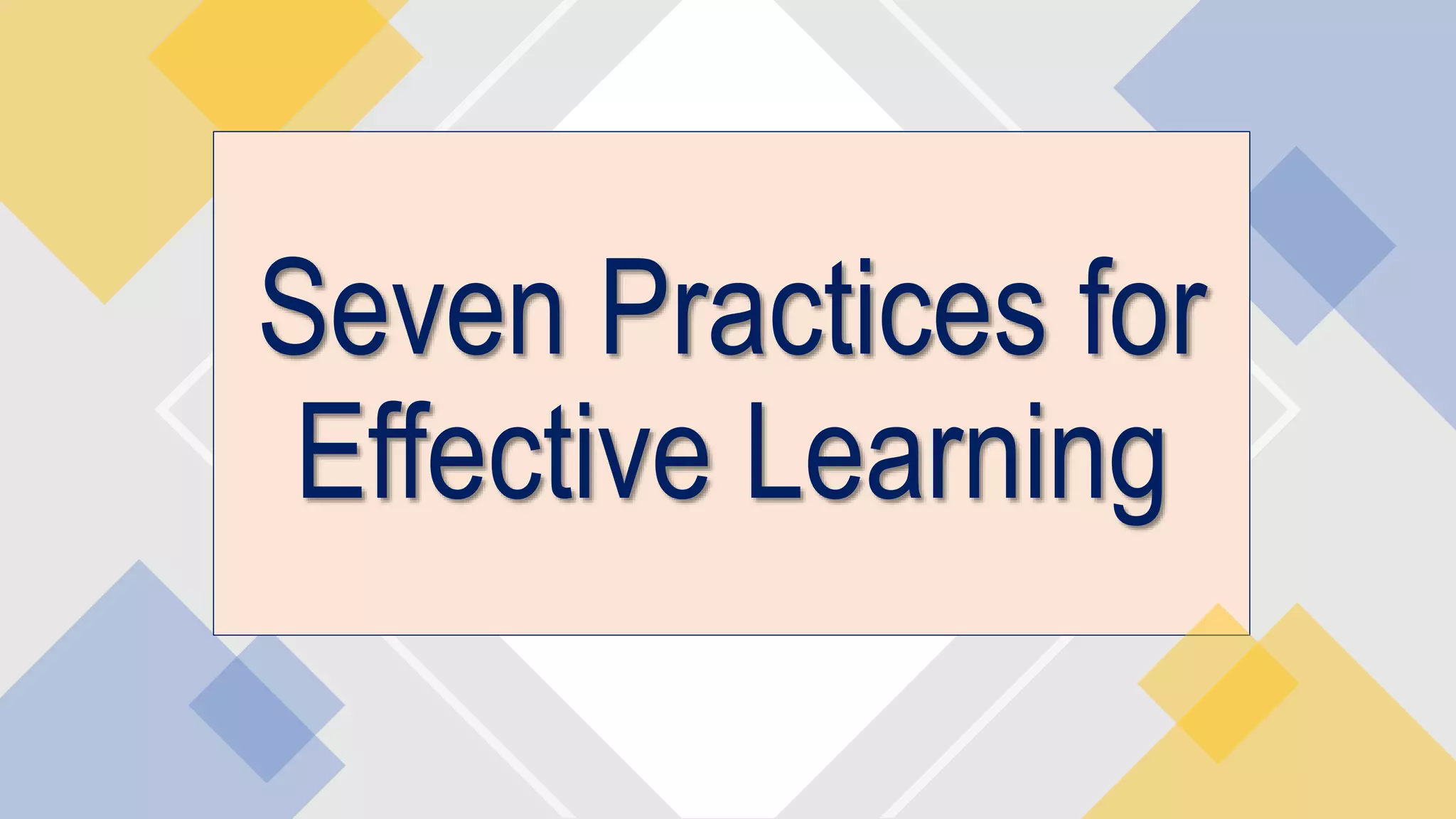 Seven practices for effective learning | PPTX