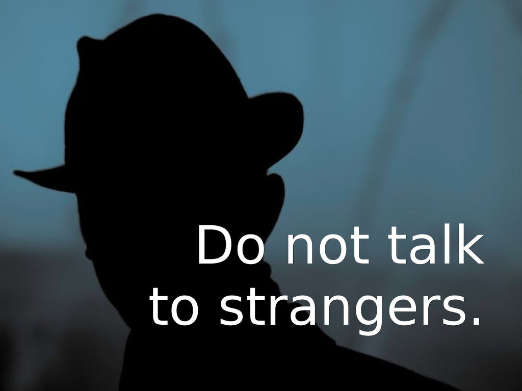 Do not talk to strangers.