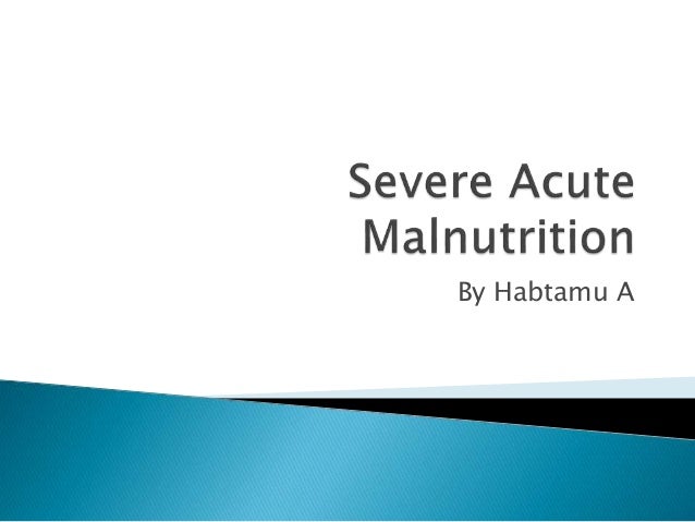 Severe Acute Malnutrition Lecture Presentation By Habtamu