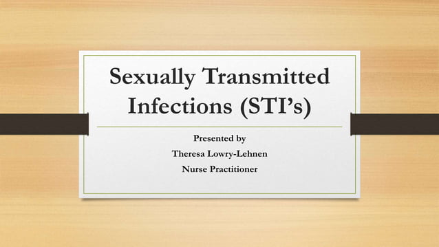 Sexually Transmitted Infections (STI’s) Presented By Theresa Lowry ...