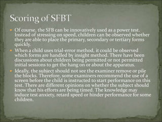 SAGUNIE FORM BOARD TEST..The test is primarily used to assess visuo ...