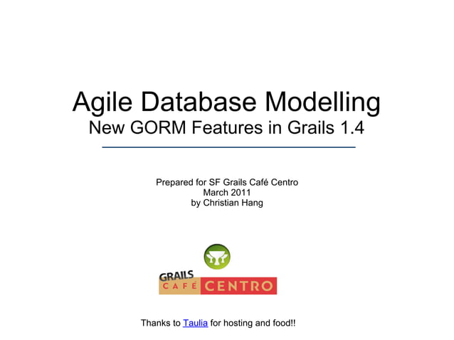 Agile Database Modeling with Grails - Preview of GORM 1.4 - SF Grails Meetup 2011-03 | PDF ...